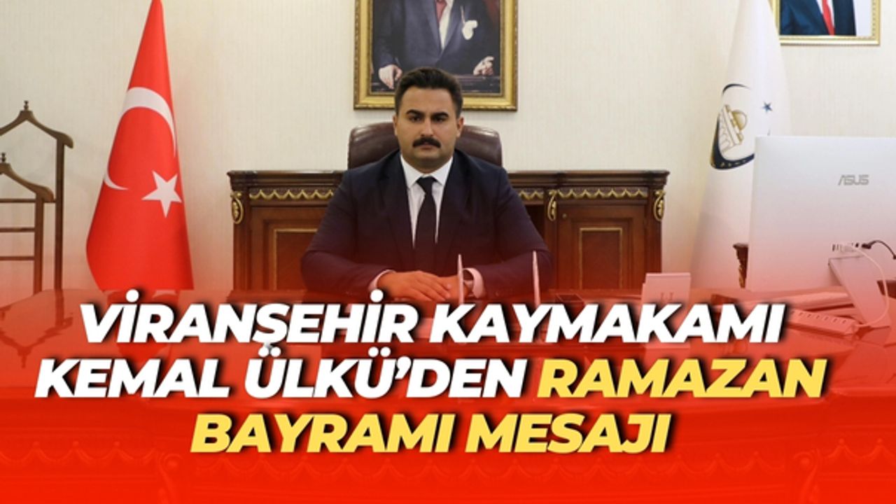 Viranşehir Kaymakamı Kemal Ülkü’den Ramazan Bayramı Mesajı - Urfa Haberleri