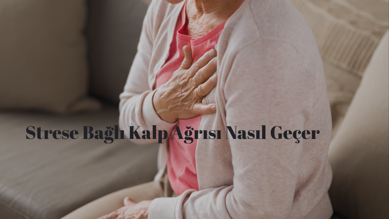 Strese Bağlı Kalp Ağrısı Nasıl Geçer - Urfa Haberleri