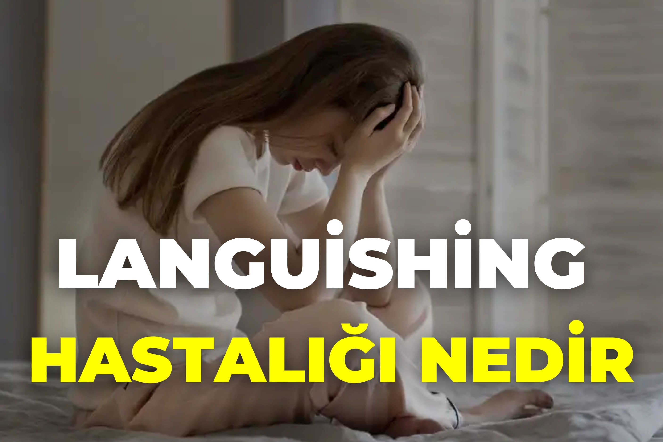 Languishing Hastalığı Nedir - Urfa Haberleri